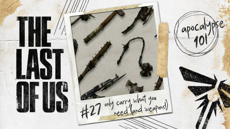 The Last of Us: Apocalypse 101 - Rule #27, Only Carry What You Need ...
